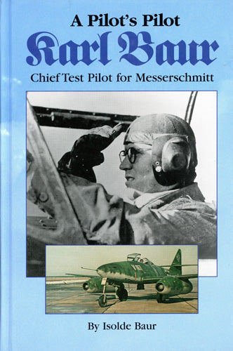 A Pilot's Pilot - Karl Baur Chief Test Pilot for Messerschmitt – RZM ...